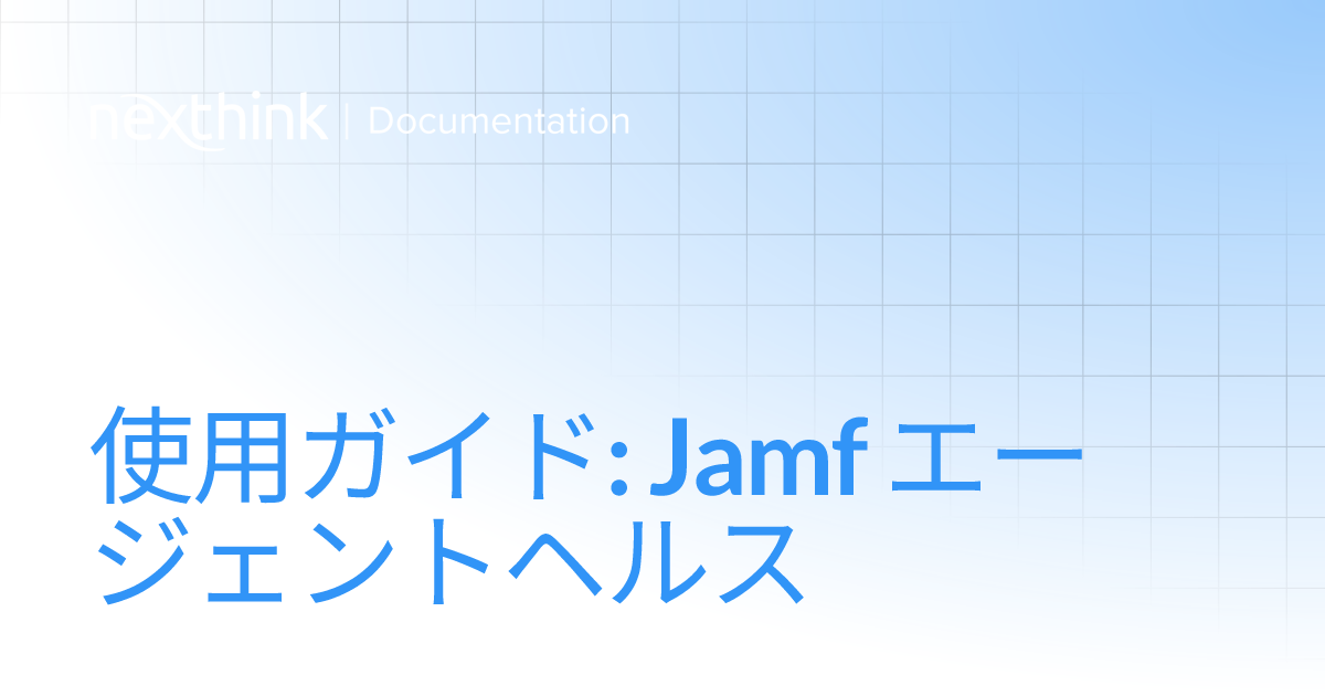 使用ガイド: Jamf エージェントの健康状態 | Nexthink Documentation