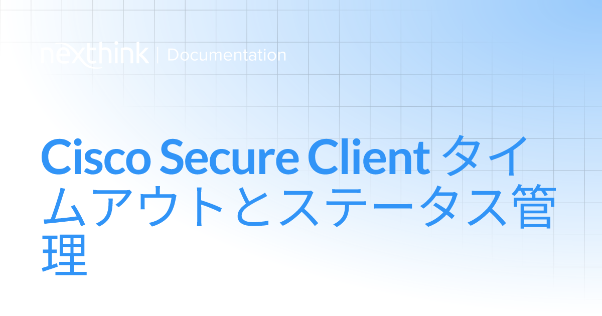 Cisco Secure Client タイムアウトとステータス管理 | Nexthink Documentation
