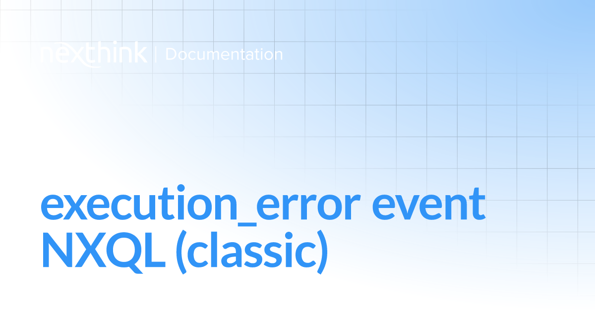 execution_error event NXQL (classic) | Nexthink Documentation
