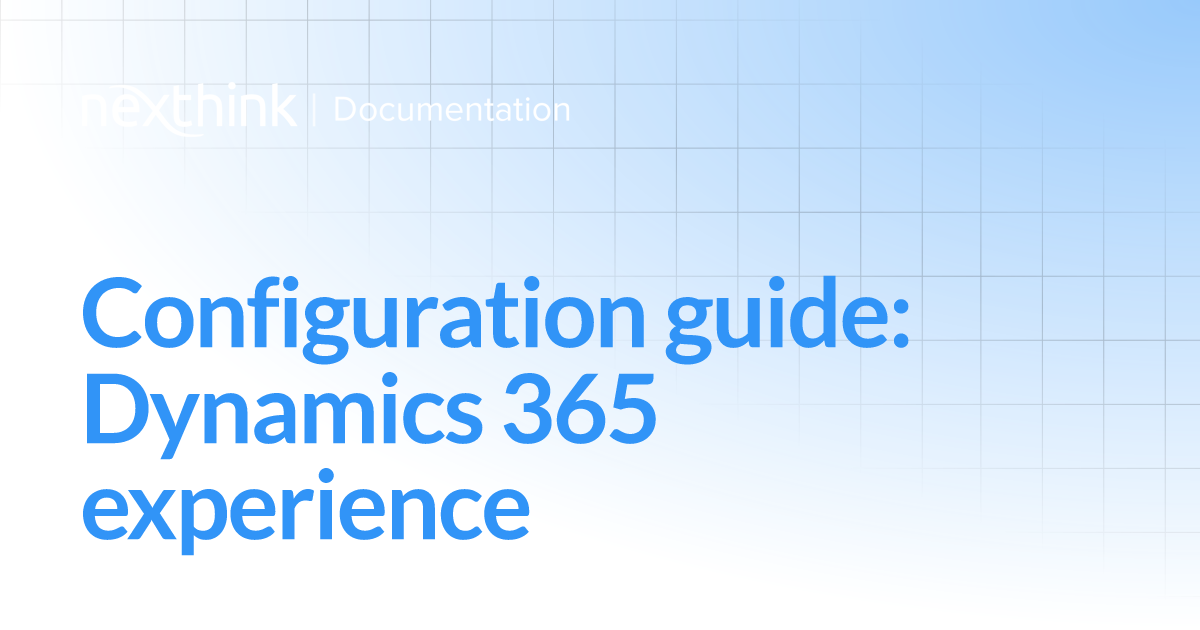Configuration Guide Dynamics 365 Experience Nexthink Documentation
