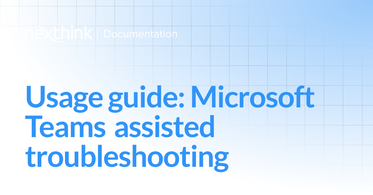Usage guide: Microsoft Teams assisted troubleshooting | Nexthink ...