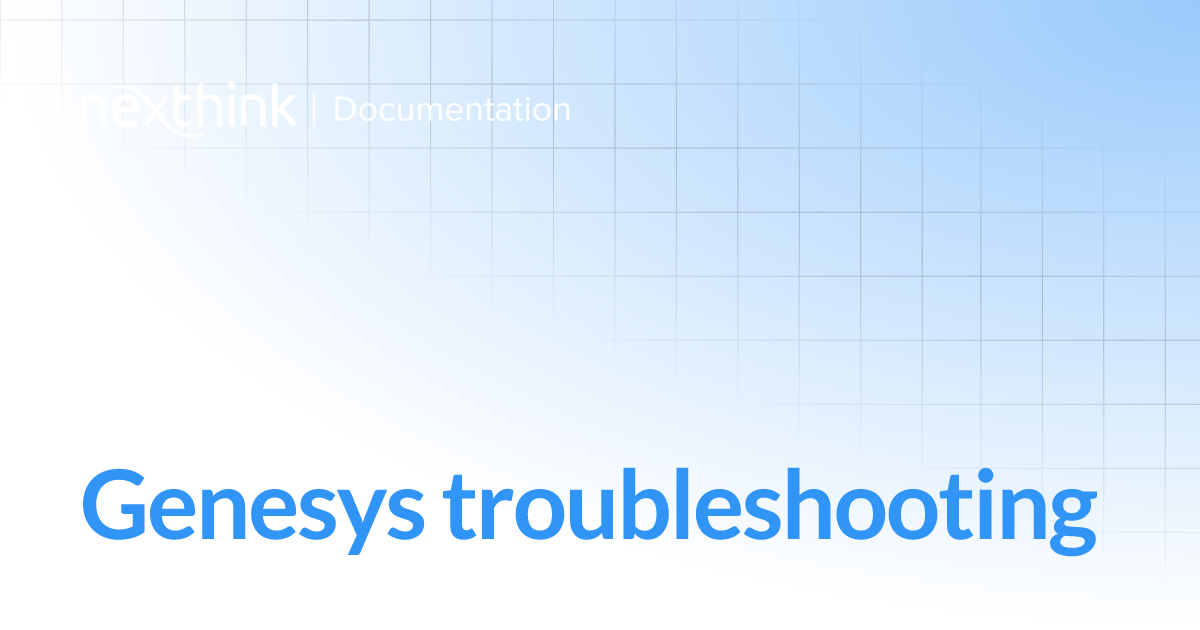 Genesys troubleshooting | Nexthink Documentation