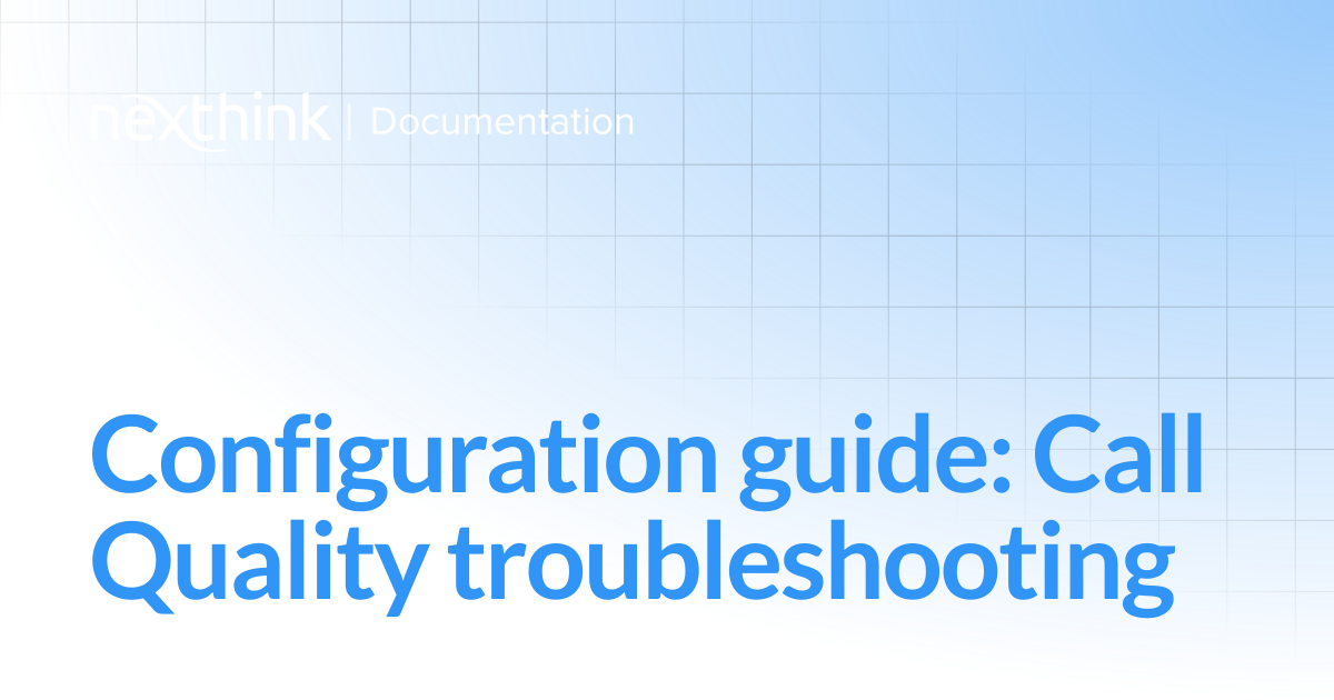 Configuration guide: Call Quality troubleshooting | Nexthink Documentation