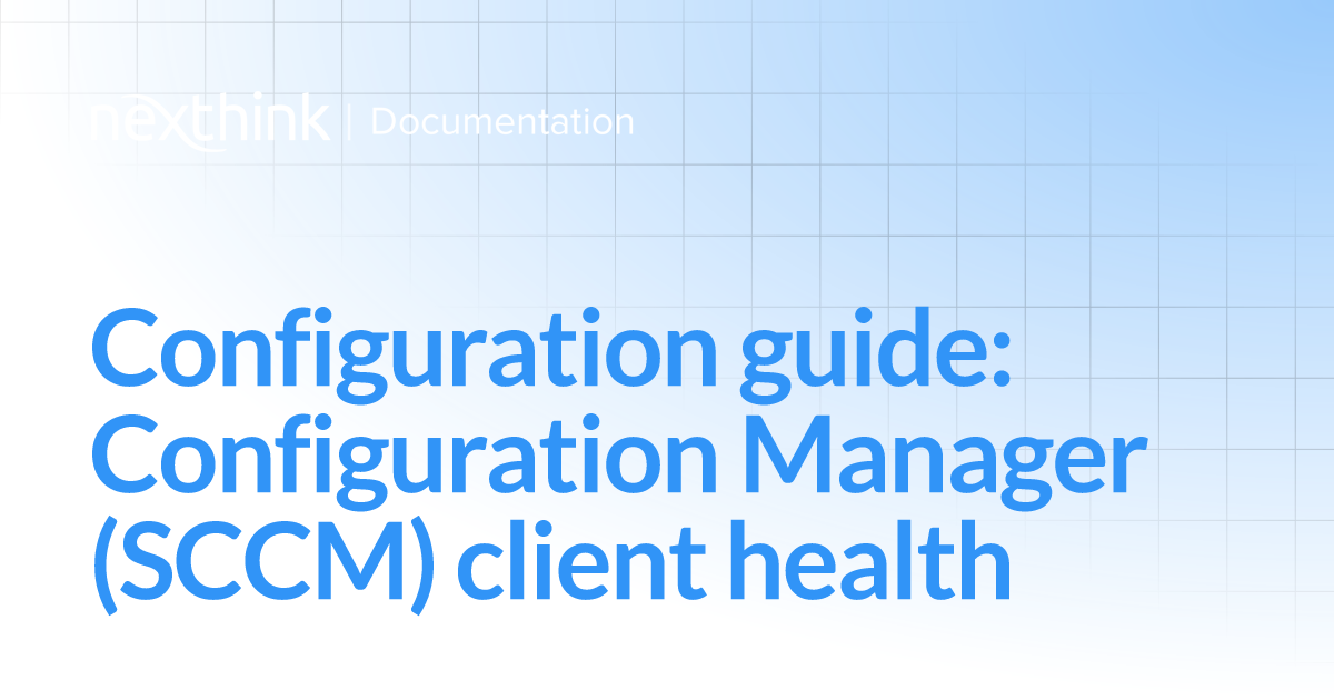 Configuration Guide Configuration Manager Sccm Client Health Nexthink Documentation