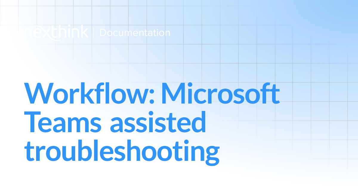 Workflow: Microsoft Teams assisted troubleshooting | Nexthink Documentation