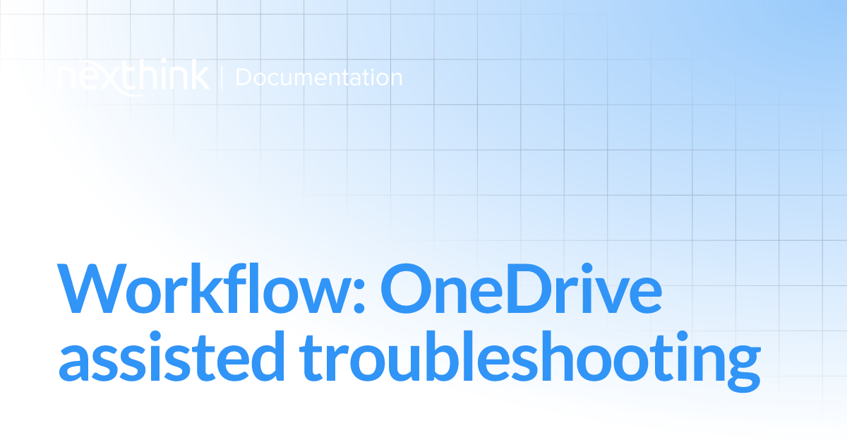Workflow: OneDrive assisted troubleshooting | Nexthink Documentation
