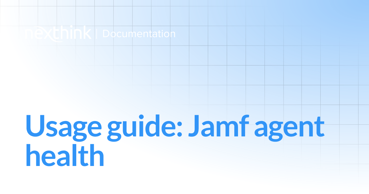 Usage guide: Jamf agent health | Nexthink Documentation