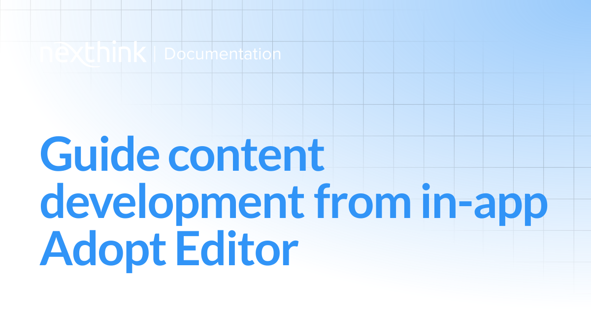 Guide content development from in-app Adopt Editor | Nexthink Documentation
