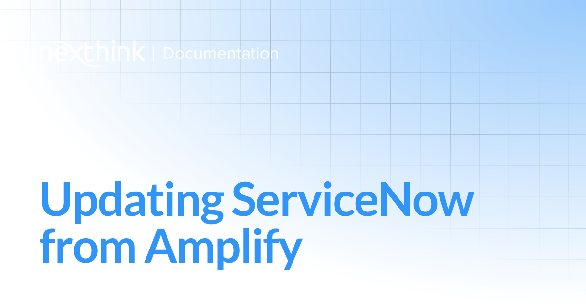 Updating ServiceNow from Amplify | Nexthink Documentation