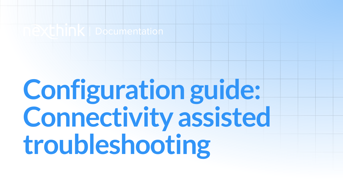 Configuration guide: Connectivity assisted troubleshooting | Nexthink ...