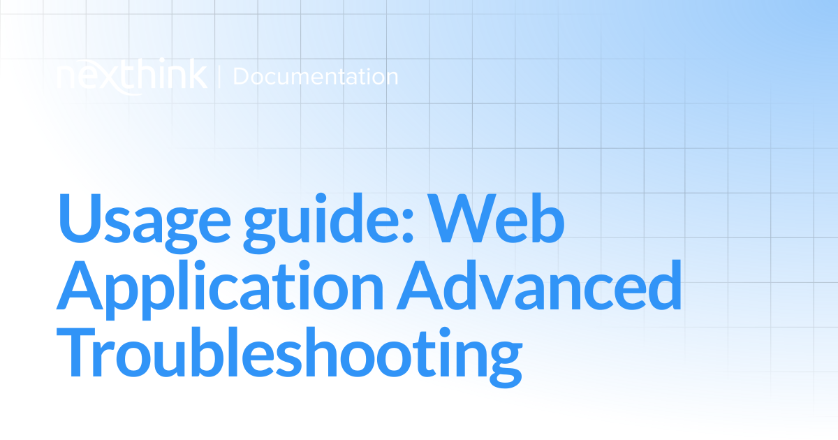 Usage guide: Web Application Advanced Troubleshooting | Nexthink ...
