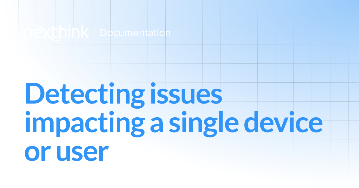 Detecting issues impacting a single device or user | Nexthink Documentation