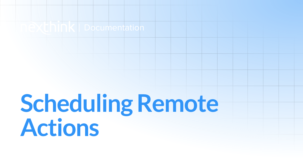 Scheduling Remote Actions | Nexthink Documentation