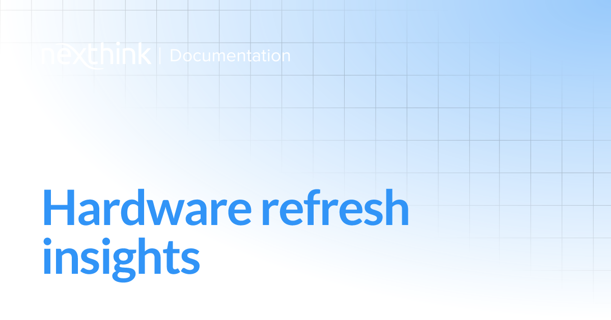 Hardware refresh insights | Nexthink Documentation