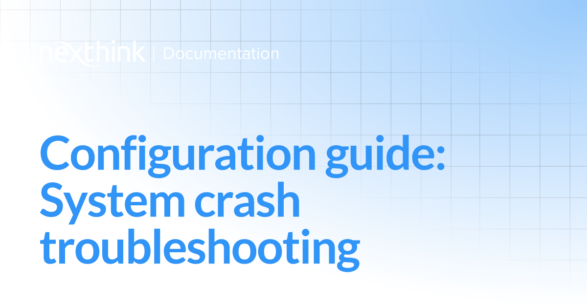 Configuration guide: System crash troubleshooting | Nexthink Documentation