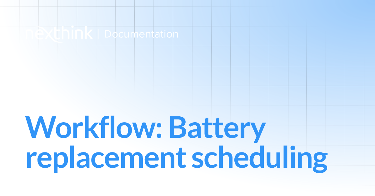 Workflow Battery Replacement Scheduling Nexthink Documentation
