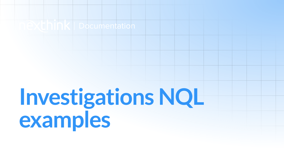 Investigations NQL examples | Nexthink Documentation