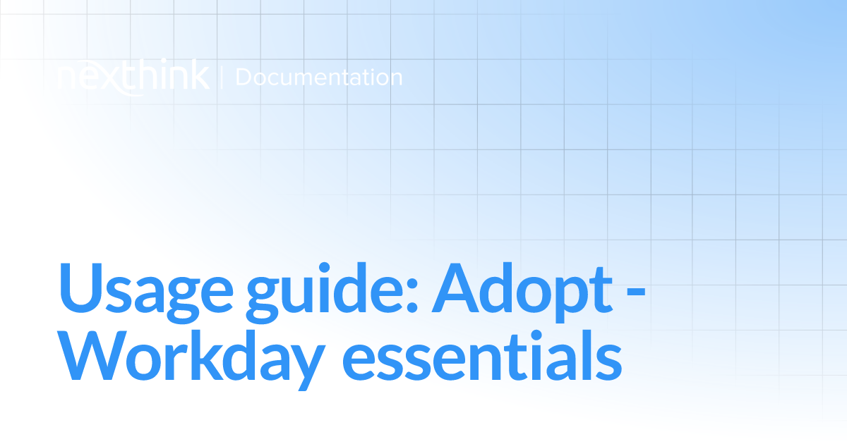 Usage guide: Adopt - Workday essentials | Nexthink Documentation