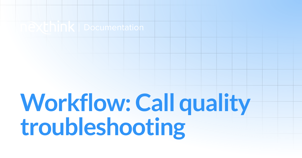 Workflow: Call quality troubleshooting | Nexthink Documentation