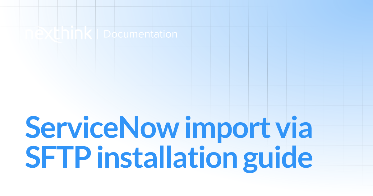 ServiceNow import via SFTP installation guide | Nexthink Documentation