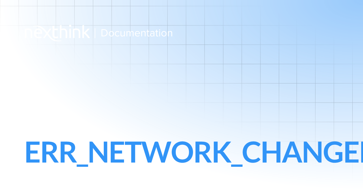 ERR_NETWORK_CHANGED | Nexthink Documentation