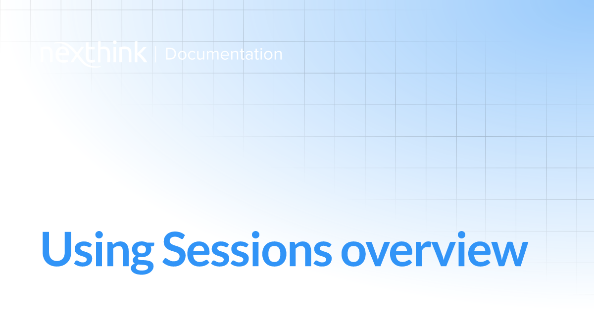 Using Sessions Overview Nexthink Documentation