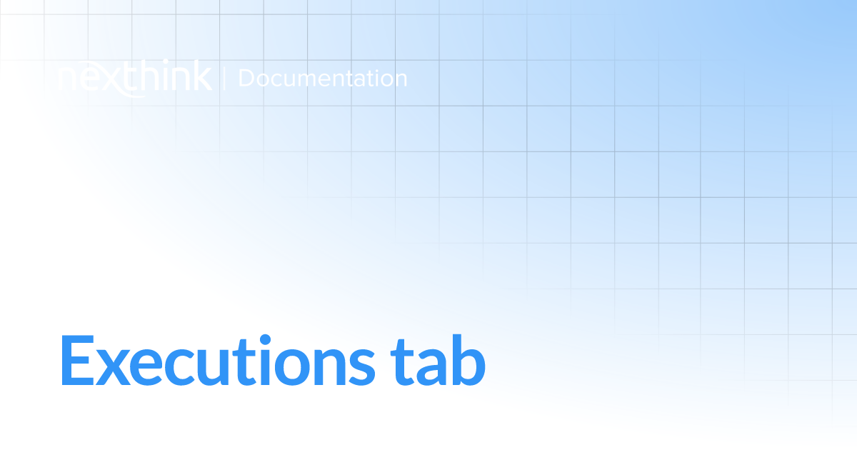 Executions tab | Nexthink Documentation