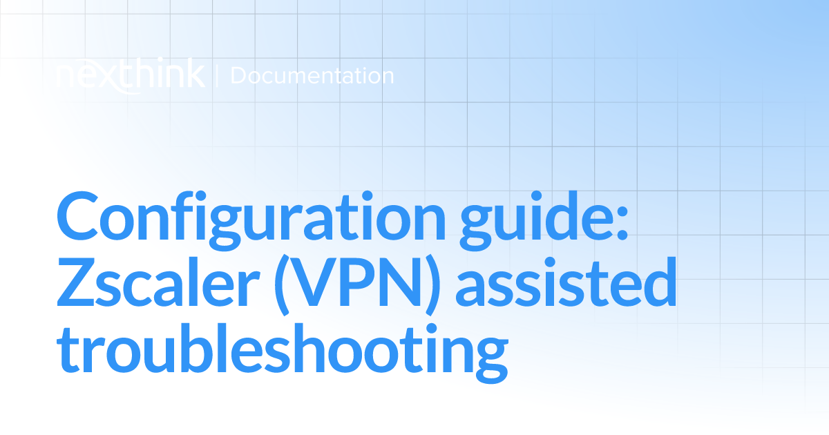 Configuration guide: Zscaler (VPN) assisted troubleshooting | Nexthink ...