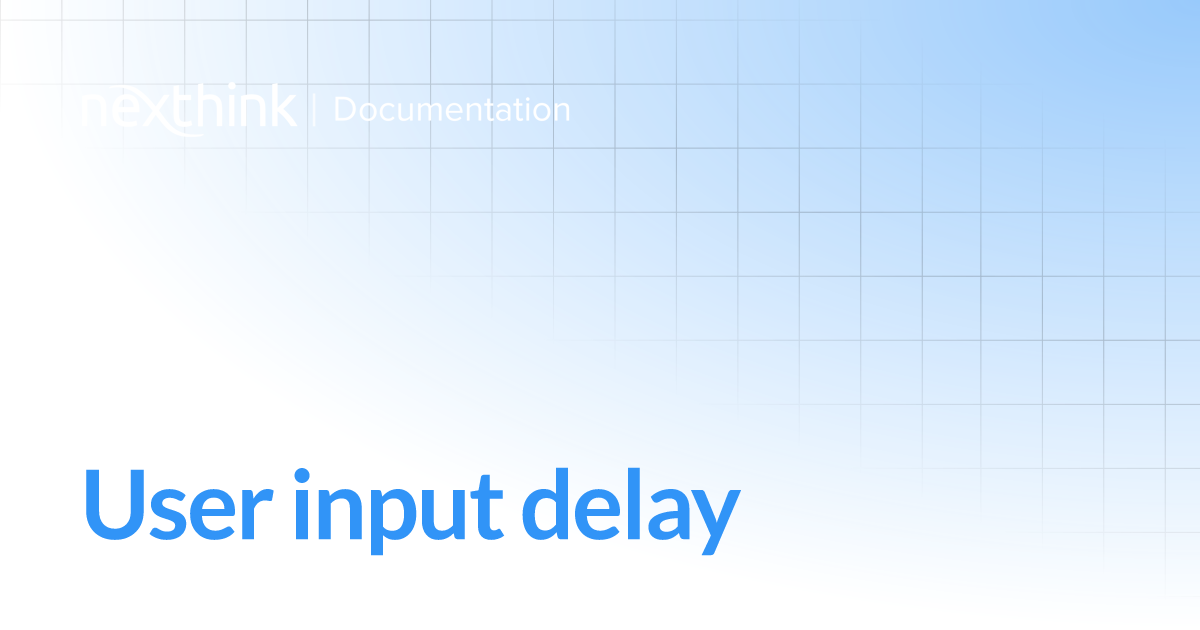 User input delay | Nexthink Documentation