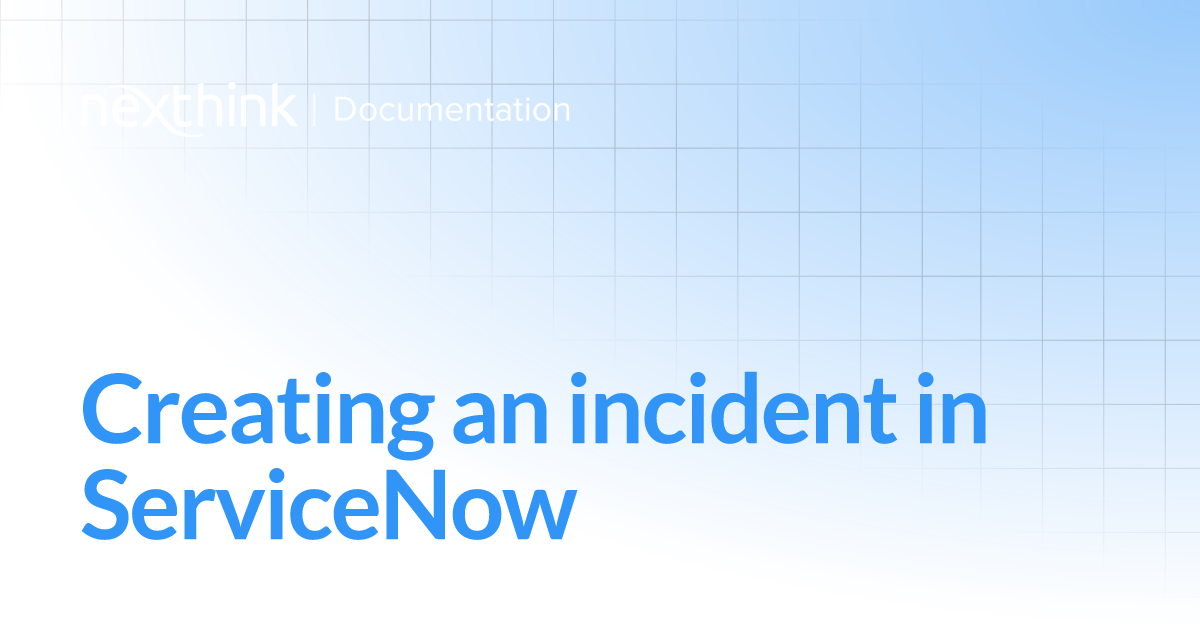 Creating an incident in ServiceNow | Nexthink Documentation
