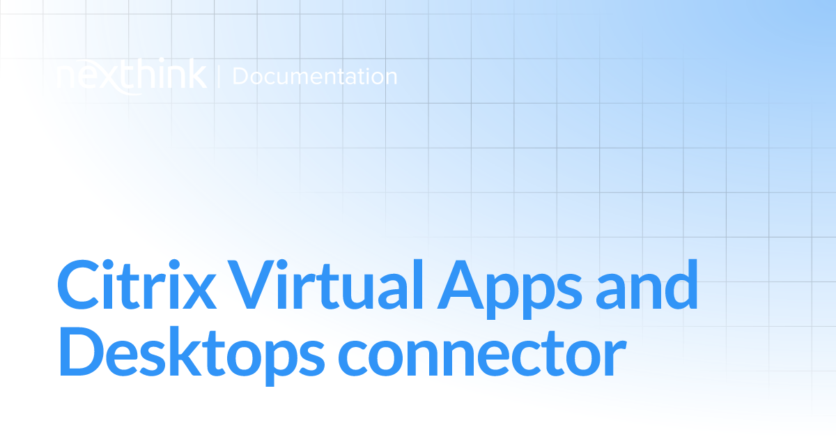 Connector for Citrix Virtual Apps and Desktops | Nexthink Documentation