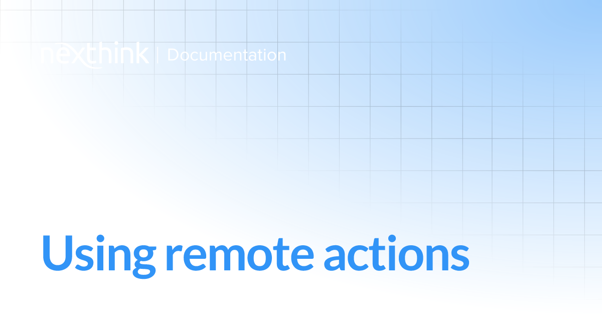 Using remote actions | Nexthink Documentation