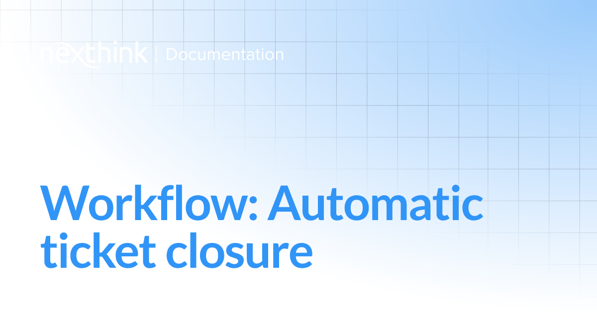 Workflow: Automatic ticket closure | Nexthink Documentation