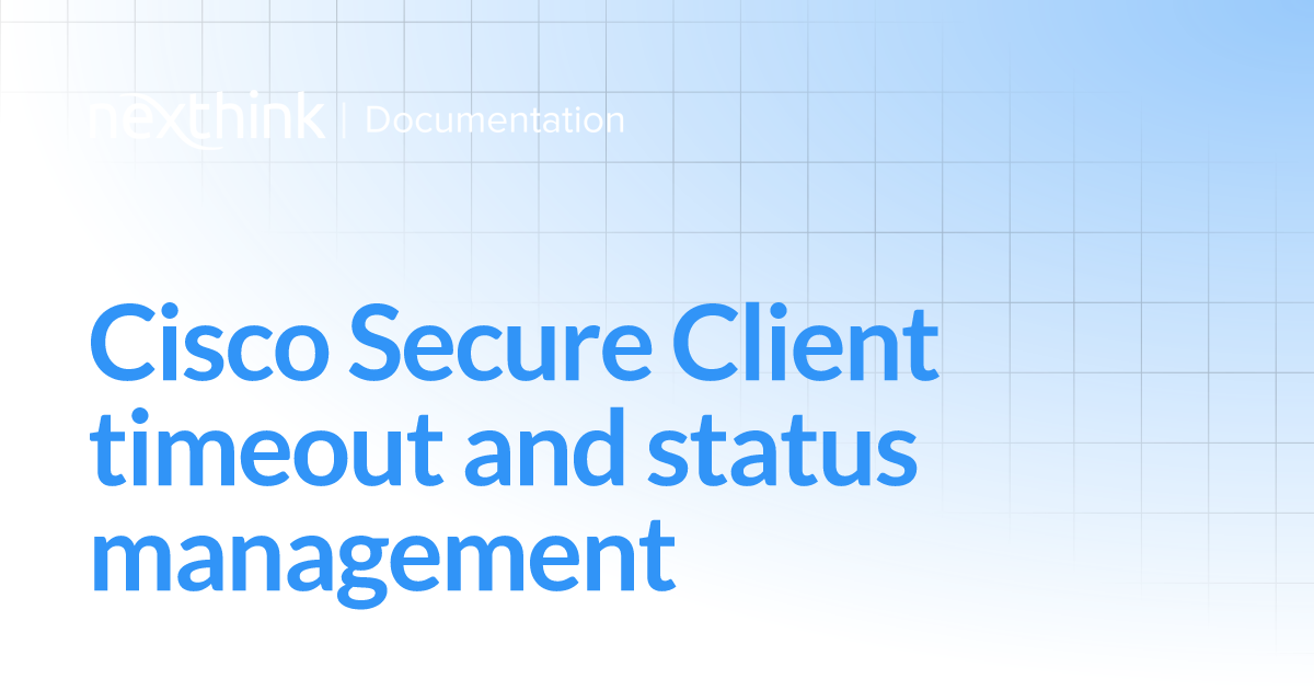 Cisco Secure Client Timeout And Status Management Nexthink Documentation 9012