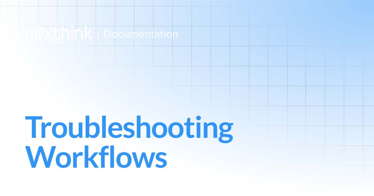 Troubleshooting Workflows | Nexthink Documentation