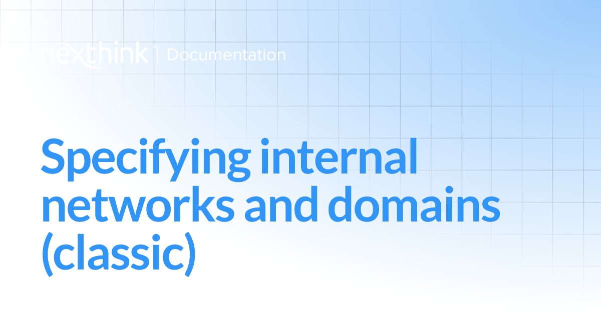 Specifying internal networks and domains (classic) | Nexthink Documentation