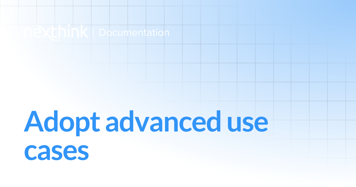 Adopt advanced use cases | Nexthink Documentation