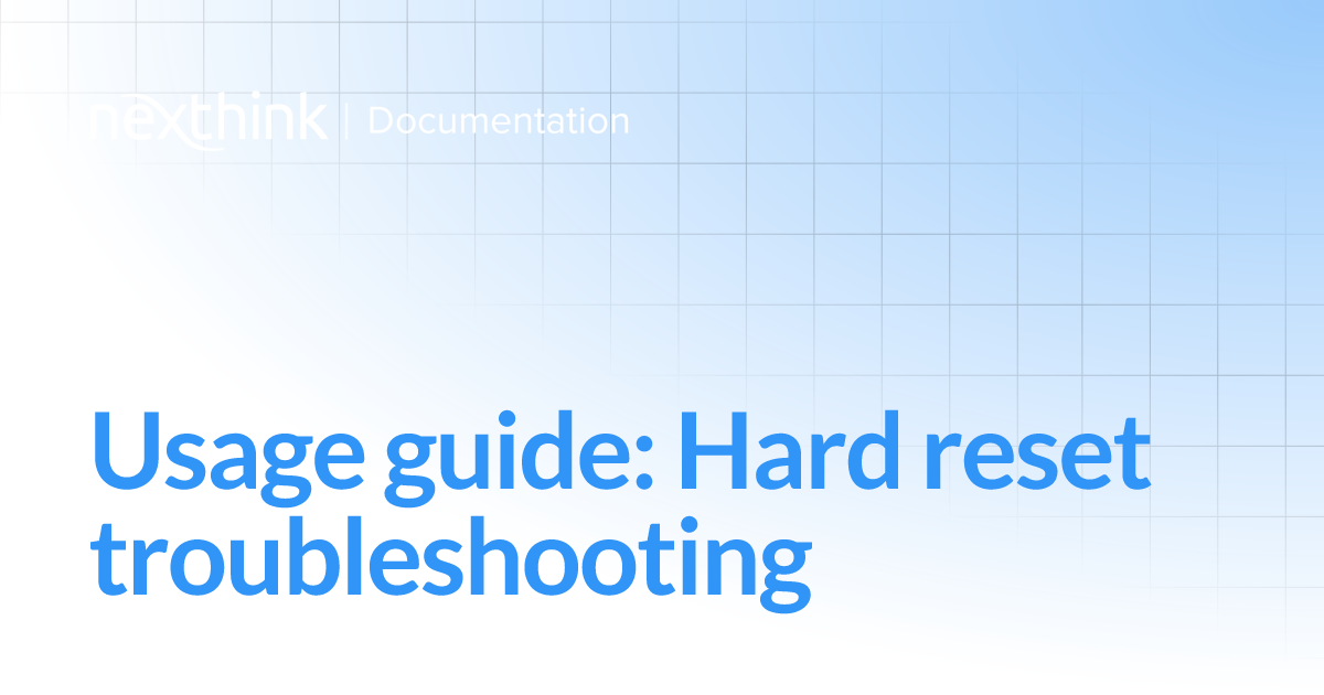 Usage guide: Hard reset troubleshooting | Nexthink Documentation