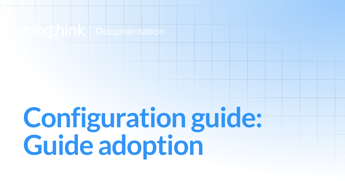 Configuration guide: Guide adoption | Nexthink Documentation