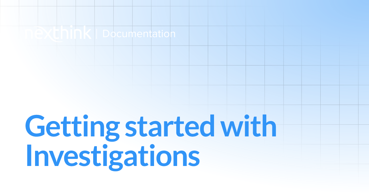 Getting started with Investigations | Nexthink Documentation