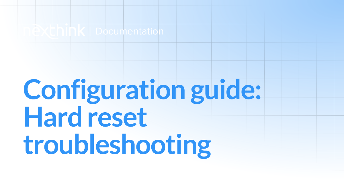 Configuration guide: Hard reset troubleshooting | Nexthink Documentation