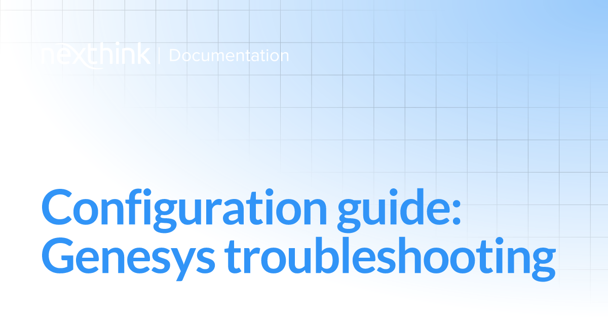 Configuration guide: Genesys troubleshooting | Nexthink Documentation