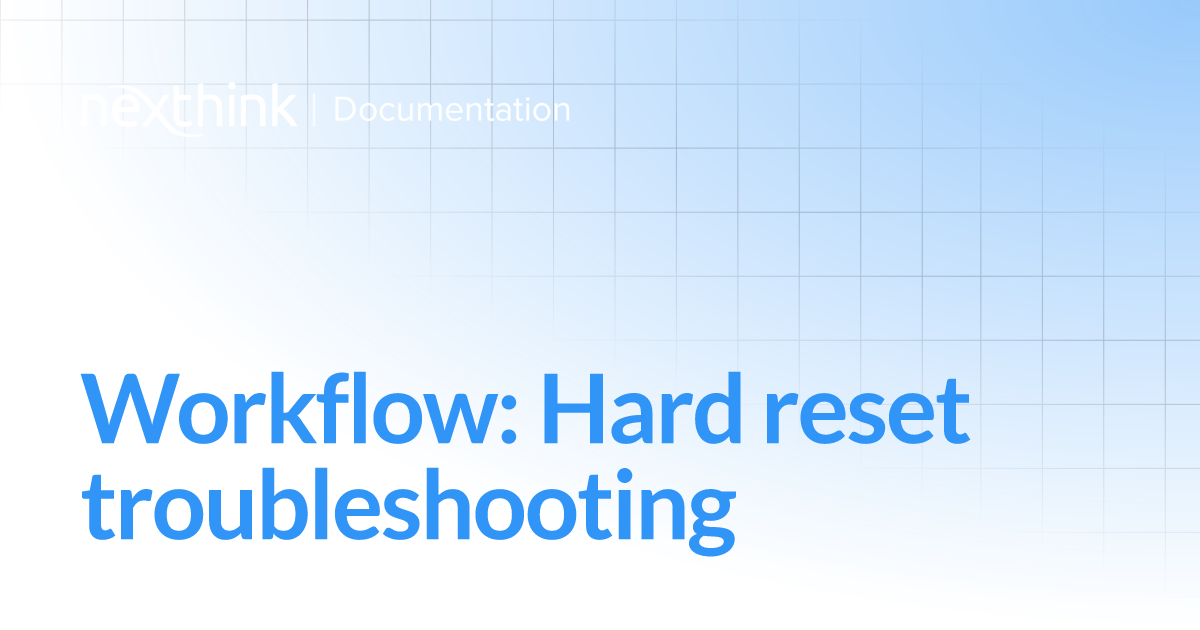 Workflow Hard Reset Troubleshooting Nexthink Documentation