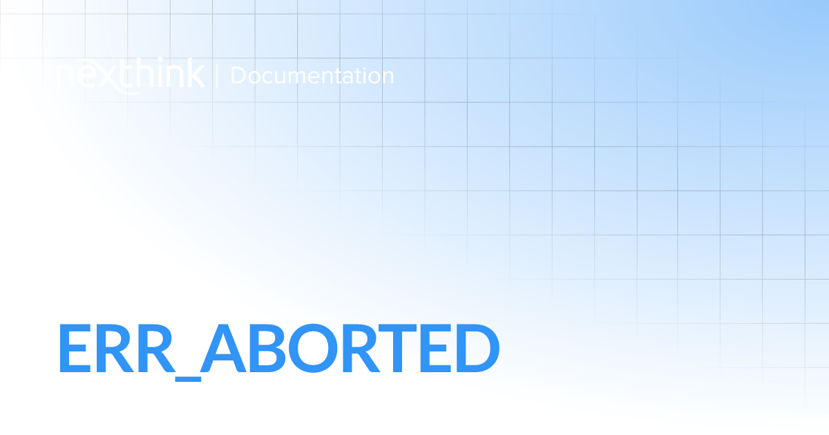 ERR_ABORTED | Nexthink Documentation